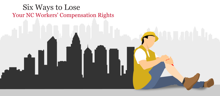 Six Ways to Lose Your NC Workers' Compensation Benefits